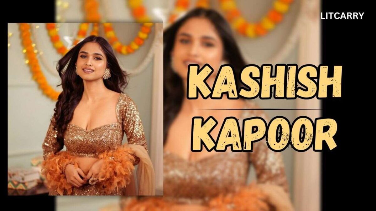 Kashish Kapoor: Age, Bio, Height, Net Worth & More - litcarry